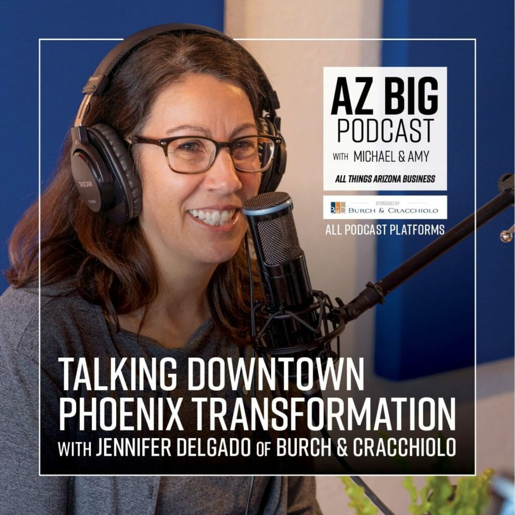 AZ BIG Podcast: Jennifer Delgado talks Downtown Phoenix transformation ...