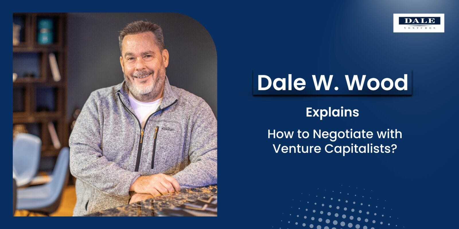 Dale W. Wood explains how to negotiate with venture capitalists - AZ ...